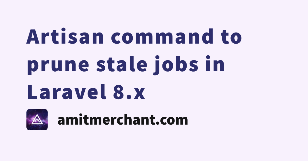Artisan command to prune stale jobs in Laravel 8.x — Amit Merchant — A ...