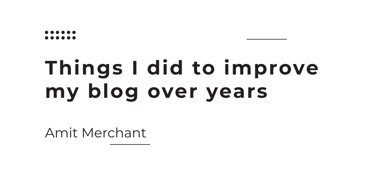 Things I did to improve my blog over years — Amit Merchant — A blog on PHP, JavaScript, and more