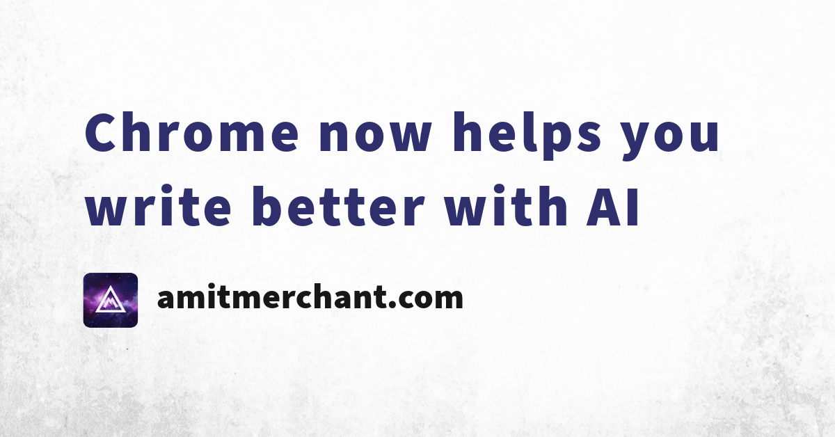 Chrome now helps you write better with AI — Amit Merchant — A blog on PHP, JavaScript, and more