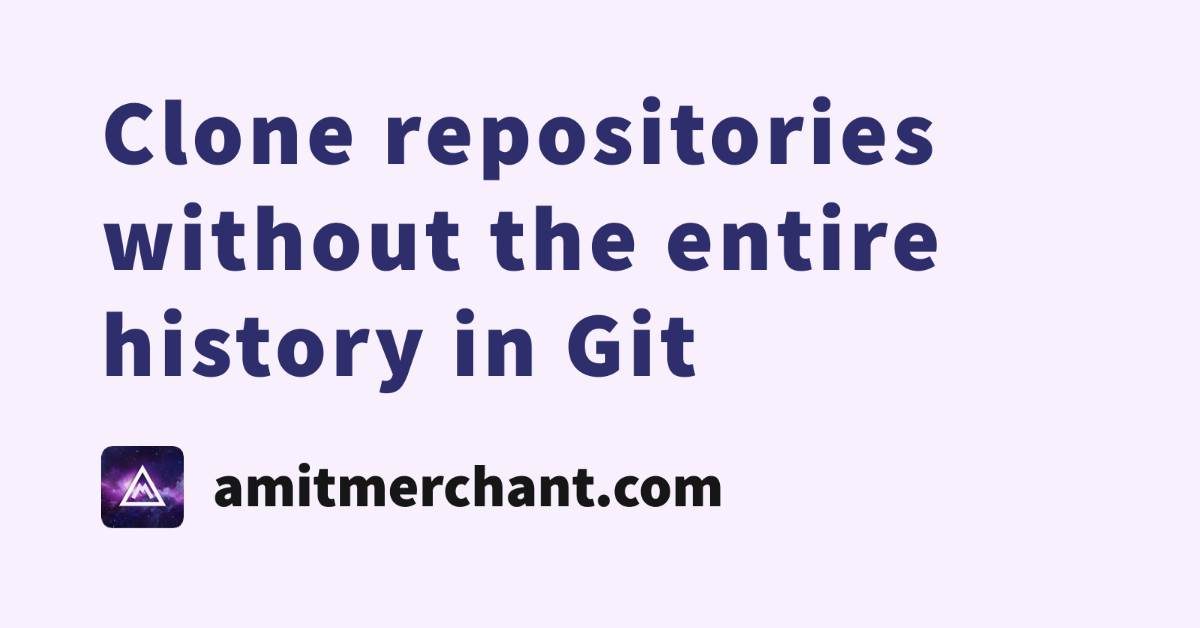 Clone Repositories Without The Entire History In Git Amit Merchant 