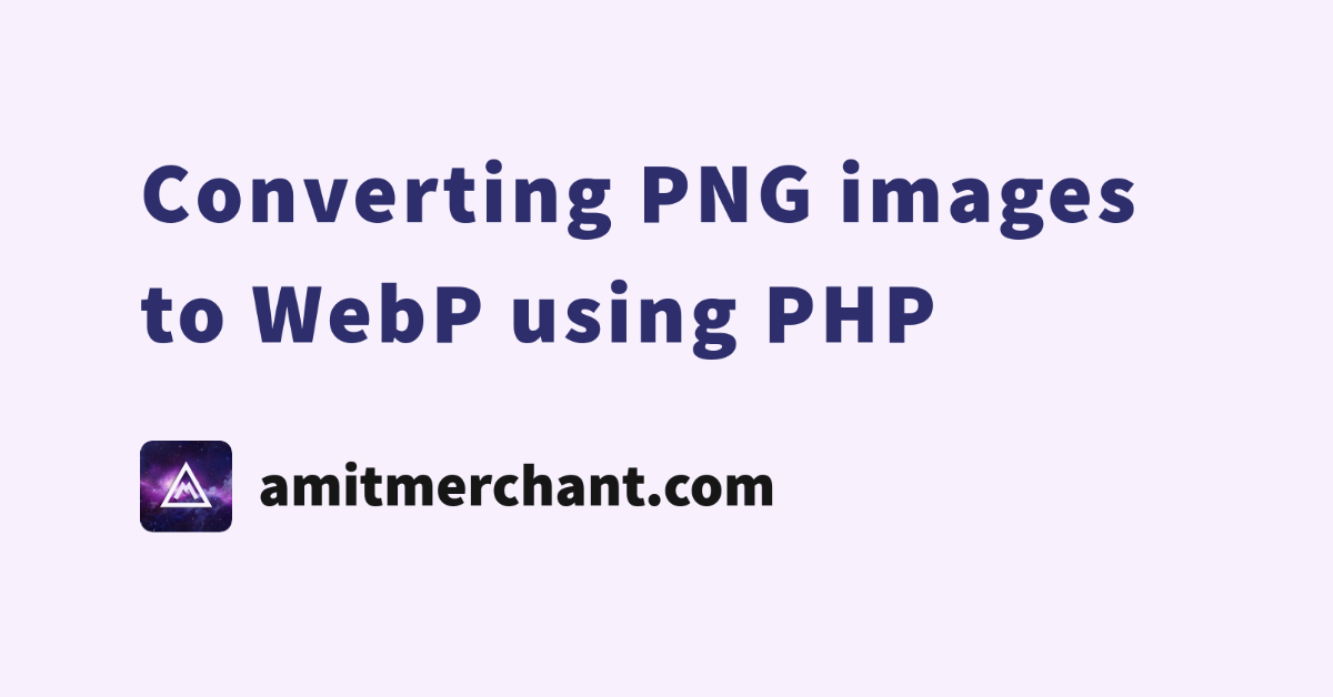 Converting PNG images to WebP using PHP — Amit Merchant — A blog on PHP, JavaScript, and more