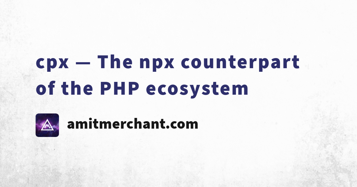 cpx — The npx counterpart of the PHP ecosystem — Amit Merchant — A blog ...