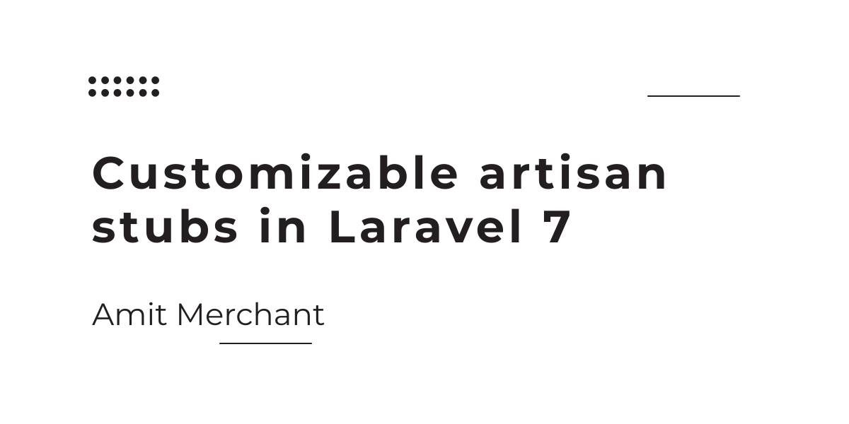 Customizable artisan stubs in Laravel 7 — Amit Merchant — A blog on PHP, JavaScript, and more