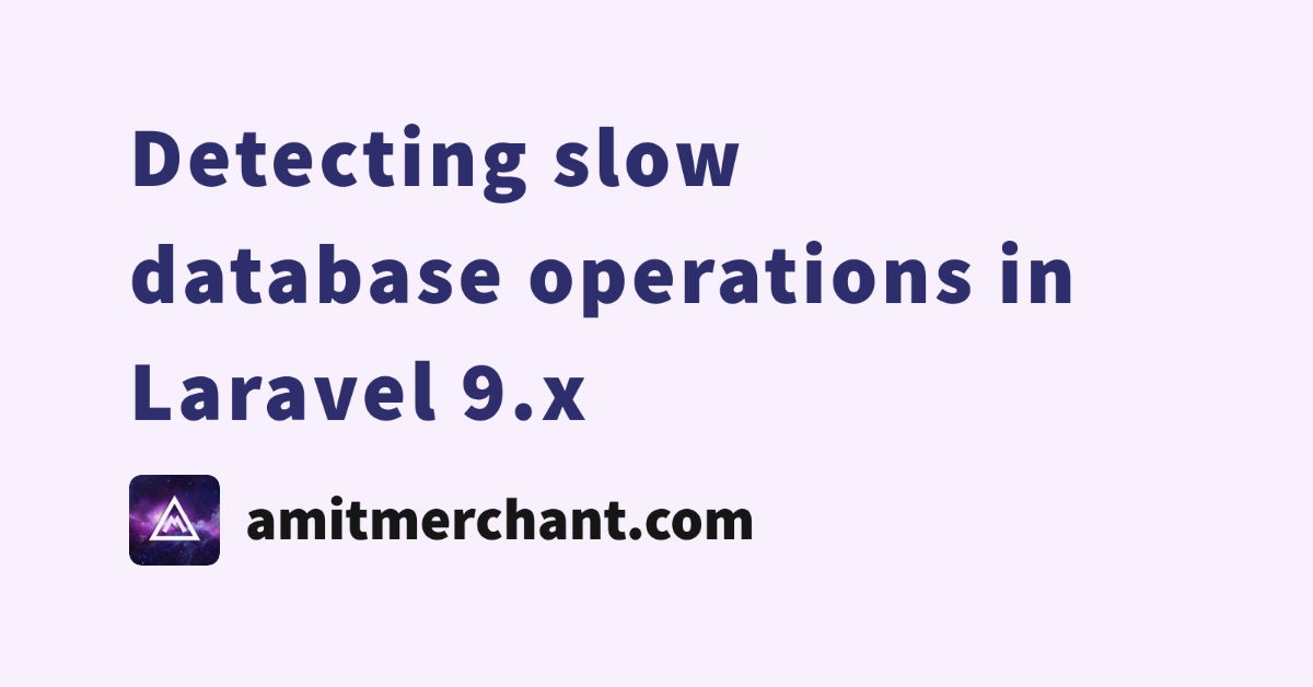 Detecting slow database operations in Laravel 9.x — Amit Merchant — A blog on PHP, JavaScript ...