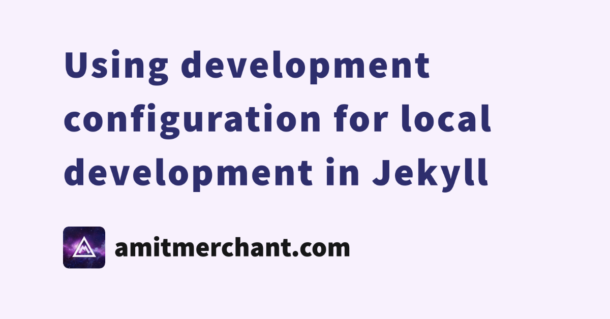 Using development configuration for local development in Jekyll — Amit Merchant — A blog on PHP ...