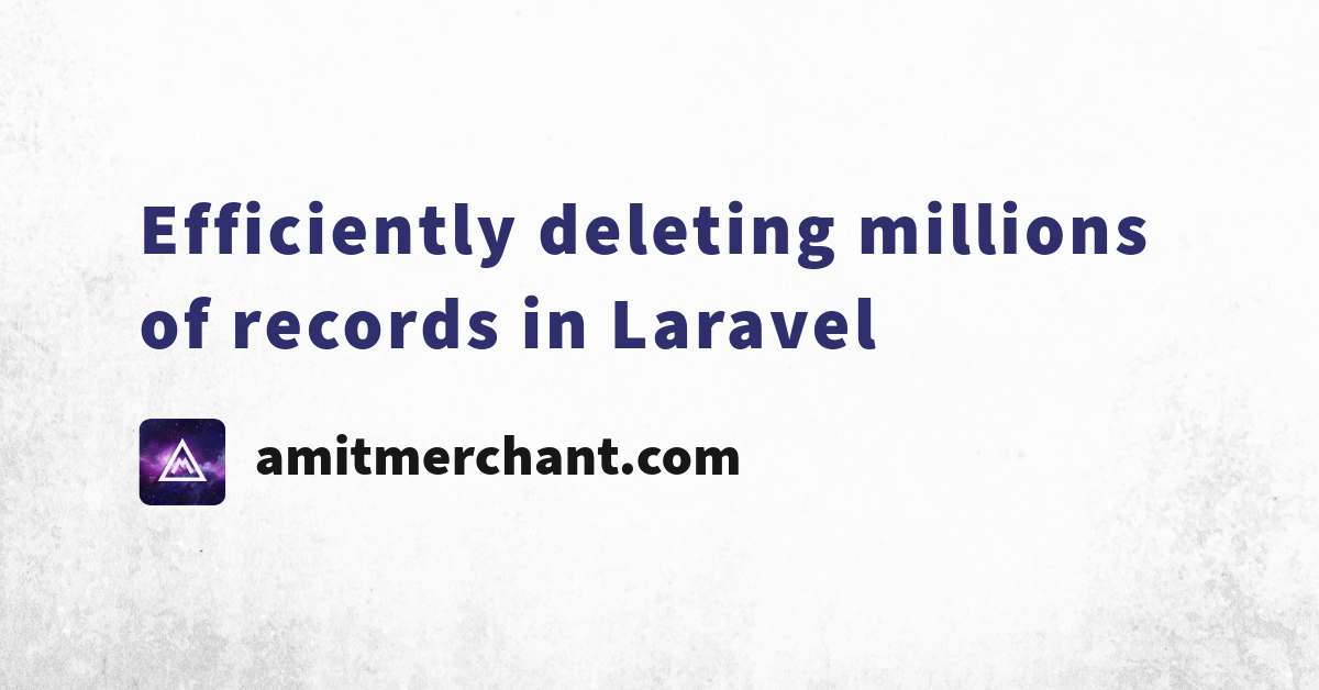 Efficiently deleting millions of records in Laravel — Amit Merchant — A ... Efficiently deleting millions of records in Laravel — Amit Merchant — A ...