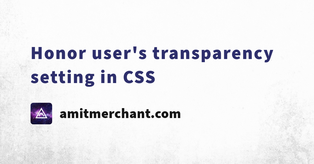 Honor user's transparency setting in CSS — Amit Merchant — A blog on ... Honor user's transparency setting in CSS — Amit Merchant — A blog on ...