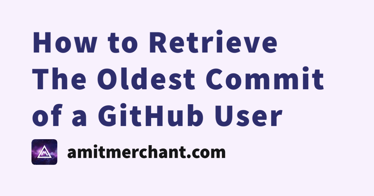 How to Retrieve The Oldest Commit of a GitHub User — Amit Merchant — A blog on PHP, JavaScript ...