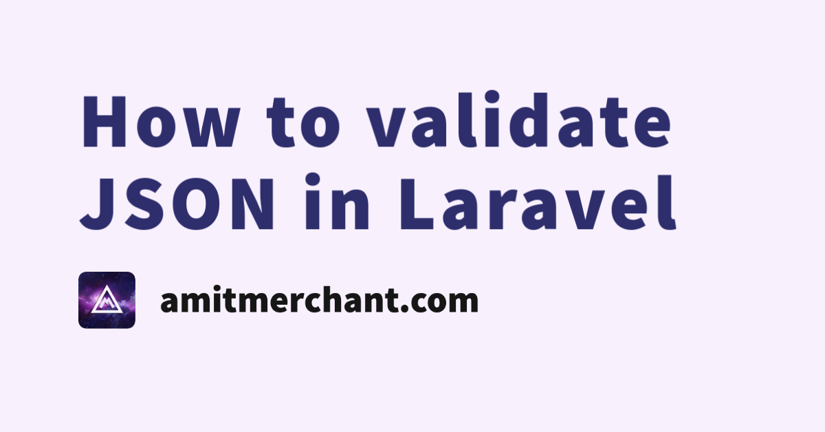 How to validate JSON in Laravel — Amit Merchant — A blog on PHP ... How to validate JSON in Laravel — Amit Merchant — A blog on PHP ...