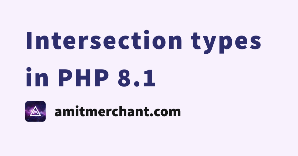 Intersection types in PHP 8.1 — Amit Merchant — A blog on PHP, JavaScript, and more