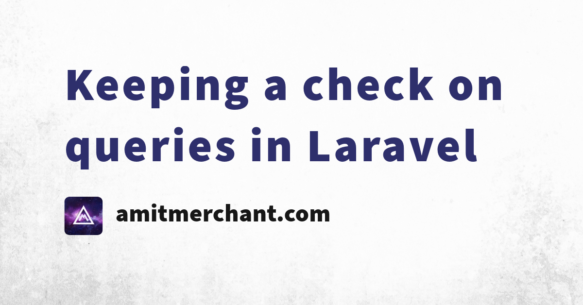 Keeping a check on queries in Laravel — Amit Merchant — A blog on PHP, JavaScript, and more