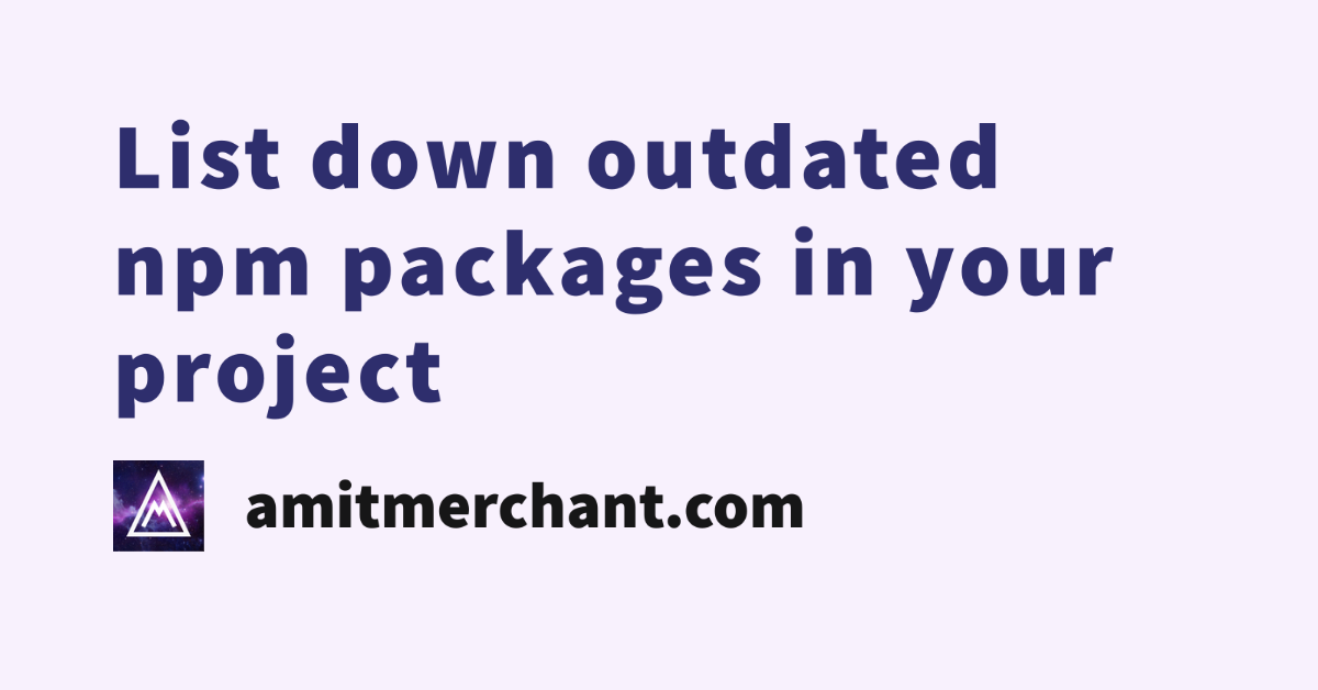 List down outdated npm packages in your project — Amit Merchant — A ... List down outdated npm packages in your project — Amit Merchant — A ...