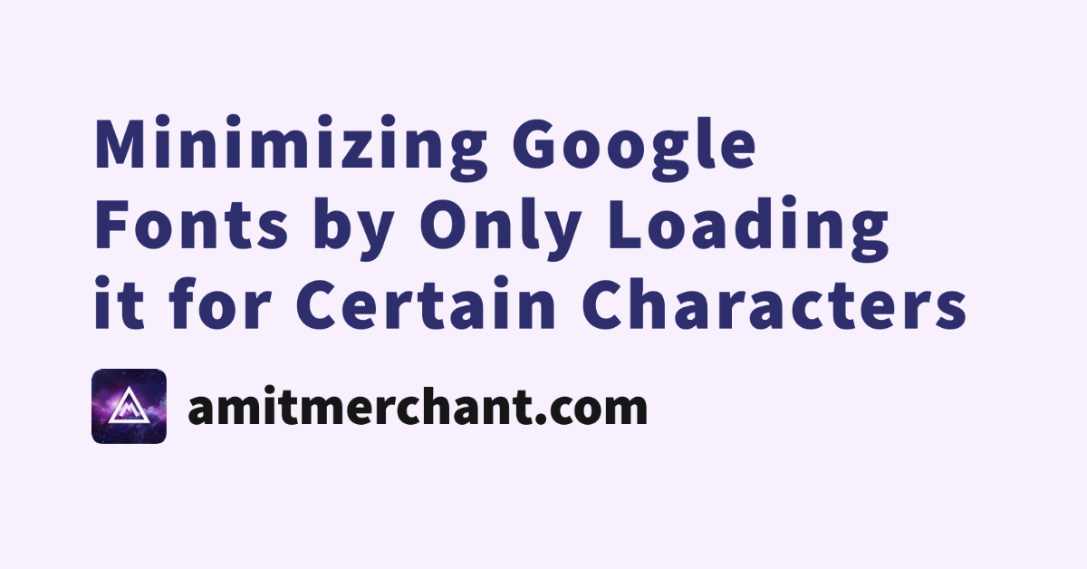 Minimizing Google Fonts by Only Loading it for Certain Characters — Amit Merchant — A blog on ...