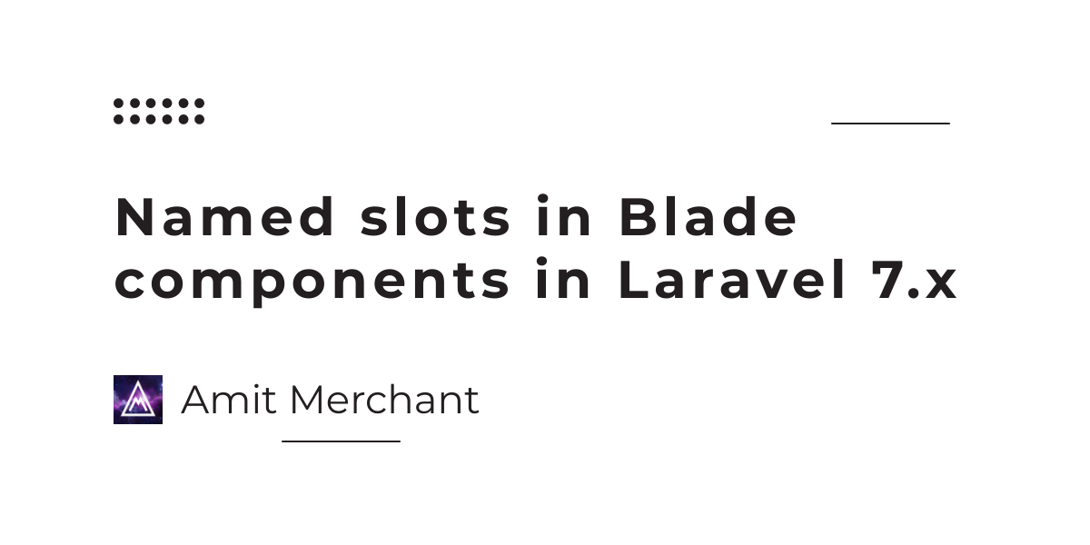 Named slots in Blade components in Laravel 7.x — Amit Merchant — A blog ... Named slots in Blade components in Laravel 7.x — Amit Merchant — A blog ...
