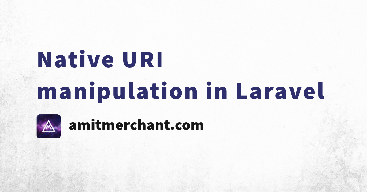 Native URI manipulation in Laravel — Amit Merchant — A blog on PHP, JavaScript, and more
