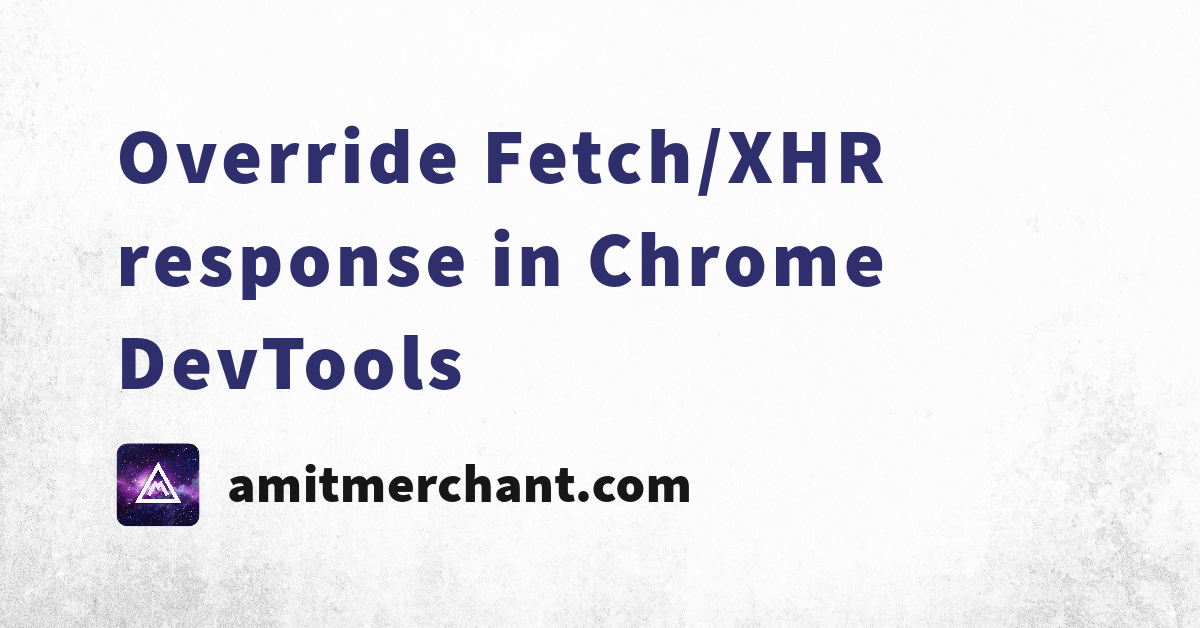 Override Fetch/XHR response in Chrome DevTools — Amit Merchant — A blog ... Override Fetch/XHR response in Chrome DevTools — Amit Merchant — A blog ...