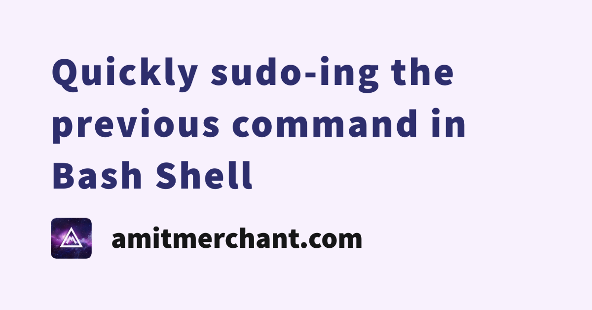 Quickly sudo-ing the previous command in Bash Shell — Amit Merchant — A ... Quickly sudo-ing the previous command in Bash Shell — Amit Merchant — A ...