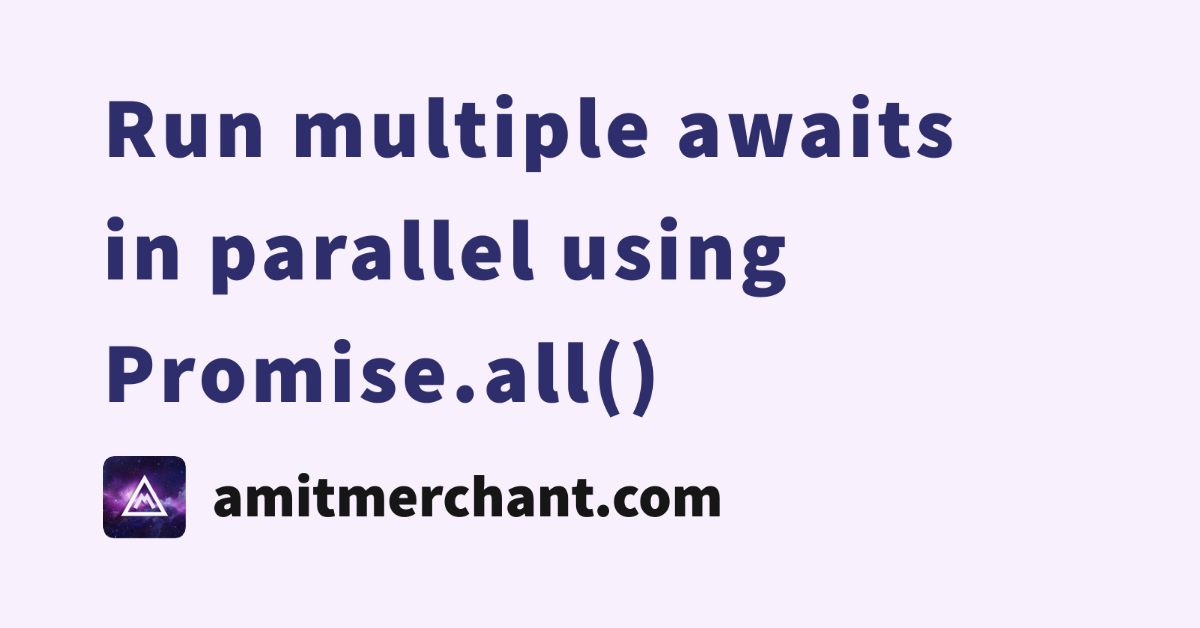 Run multiple awaits in parallel using Promise.all() — Amit Merchant — A ... Run multiple awaits in parallel using Promise.all() — Amit Merchant — A ...