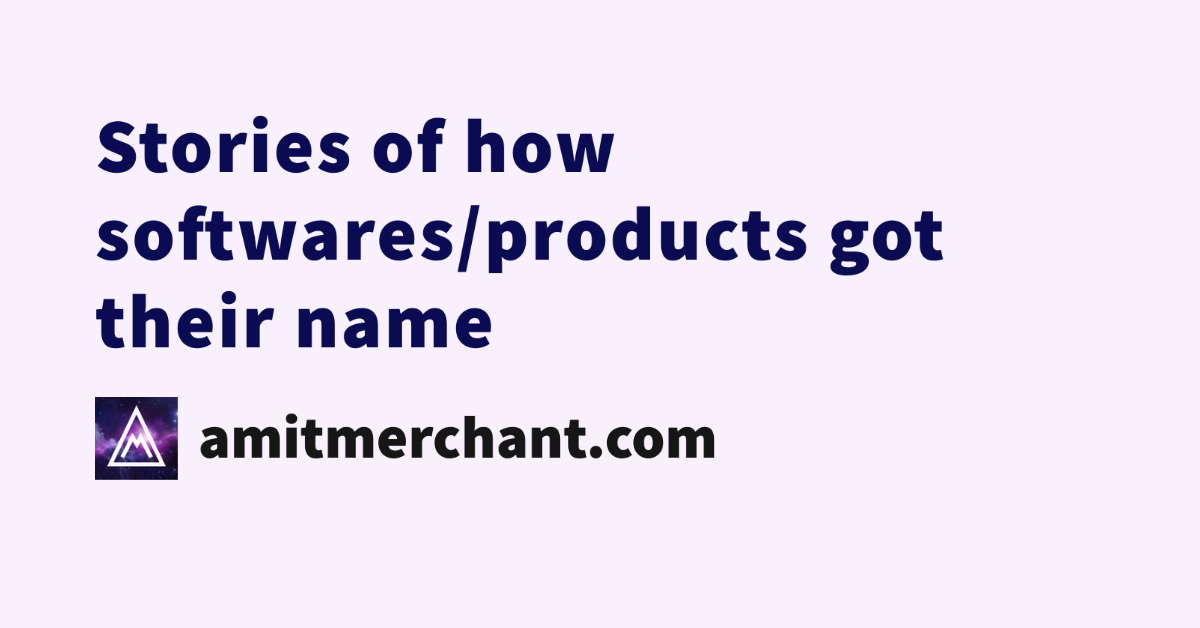 Stories of how softwares/products got their name — Amit Merchant — A blog on PHP, JavaScript ...