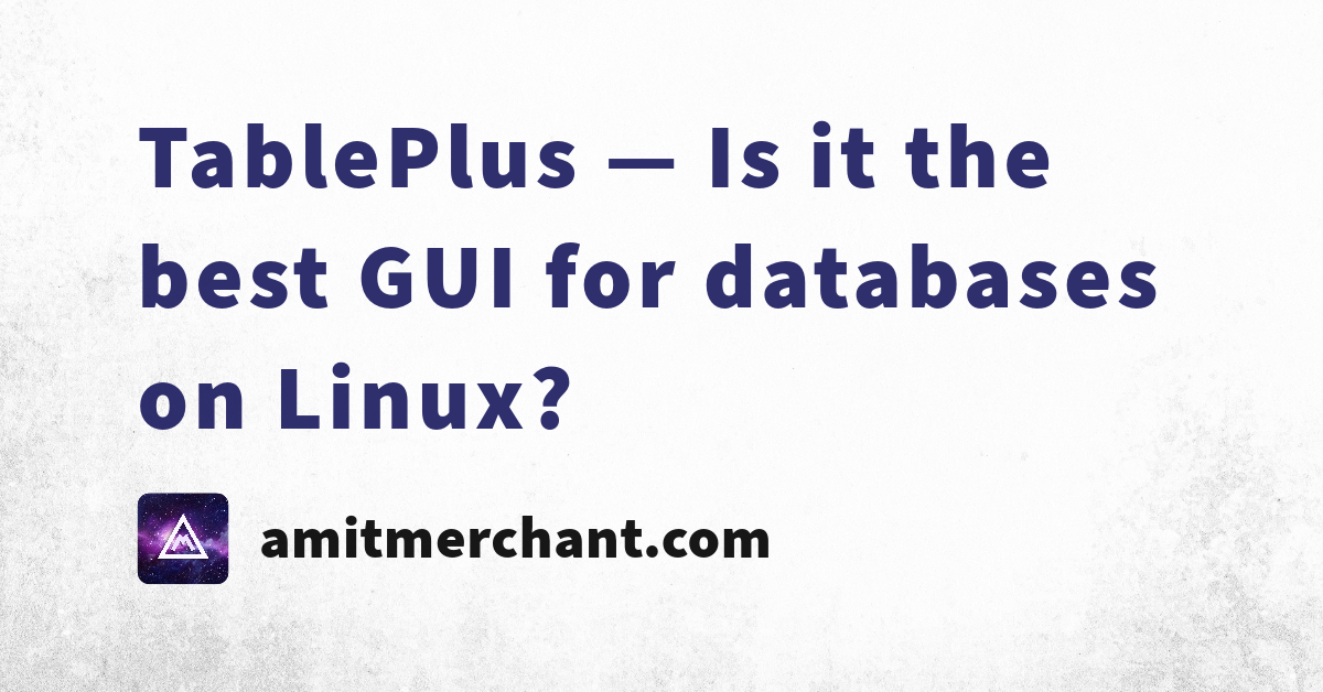 TablePlus — Is it the best GUI for databases on Linux? — Amit Merchant — A blog on PHP ...