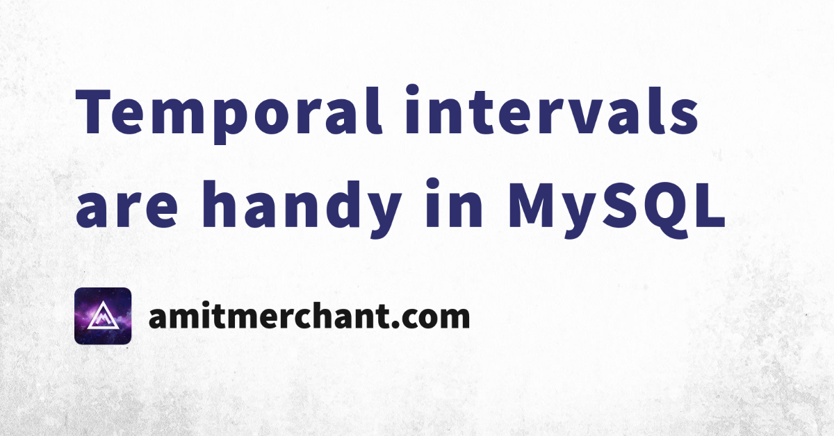Temporal intervals are handy in MySQL — Amit Merchant — A blog on PHP, JavaScript, and more