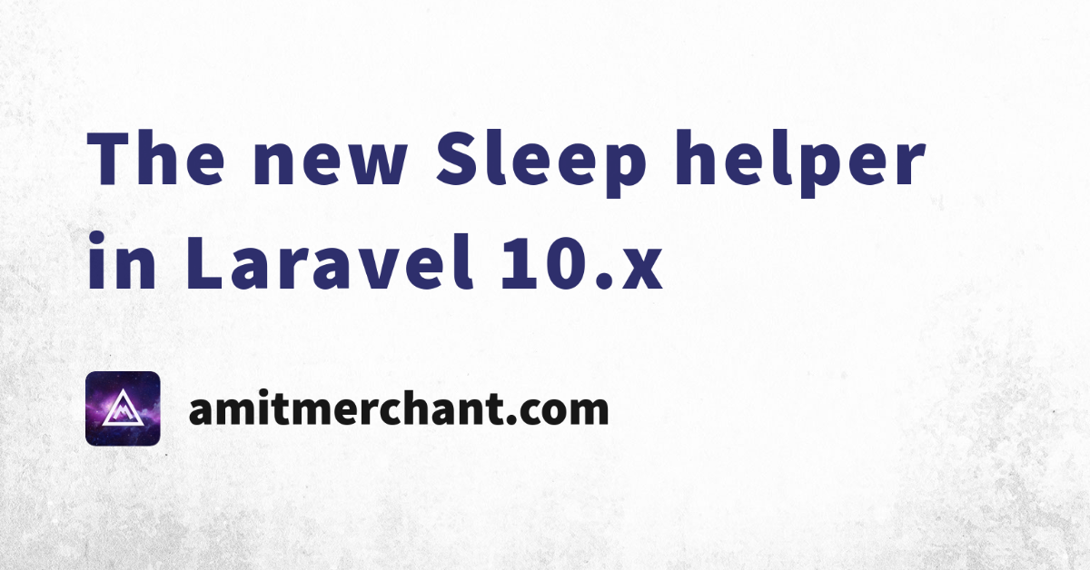 The new Sleep helper in Laravel 10.x — Amit Merchant — A blog on PHP, JavaScript, and more