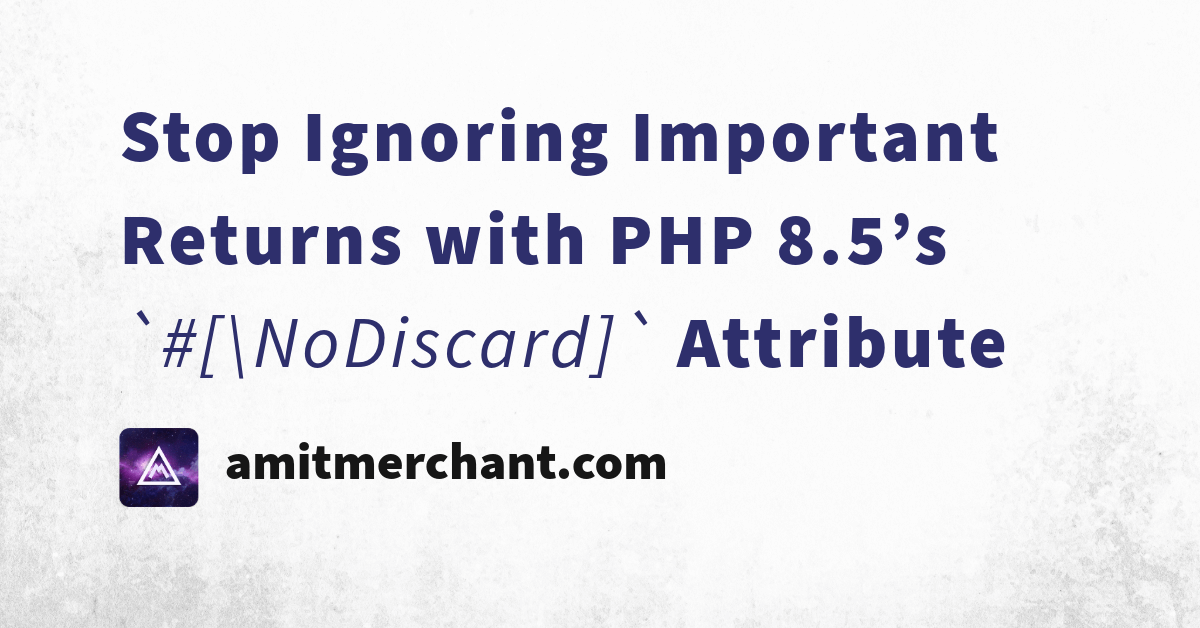 Stop Ignoring Important Returns with PHP 8.5’s `#[\NoDiscard]` Attribute — Amit Merchant — A ...