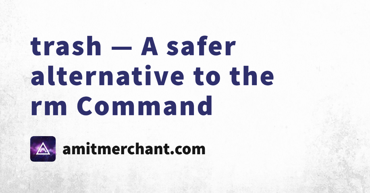trash — A safer alternative to the rm Command — Amit Merchant — A blog ...