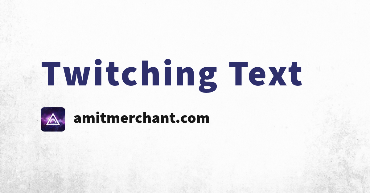 Twitching Text — Amit Merchant — A blog on PHP, JavaScript, and more