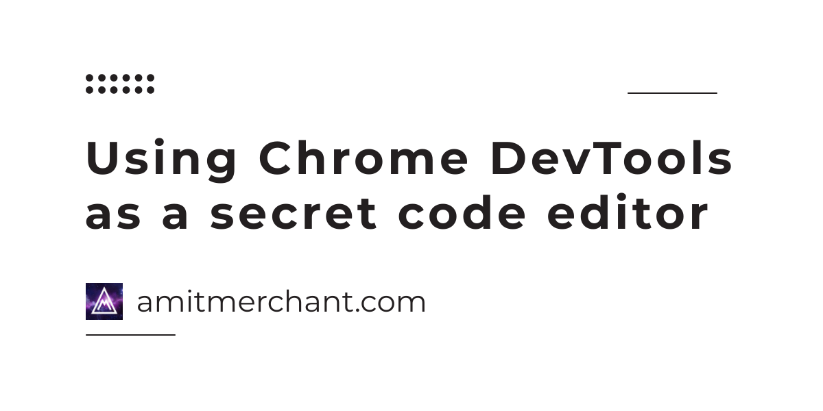 Using Chrome DevTools as a secret code editor — Amit Merchant — A blog ... Using Chrome DevTools as a secret code editor — Amit Merchant — A blog ...