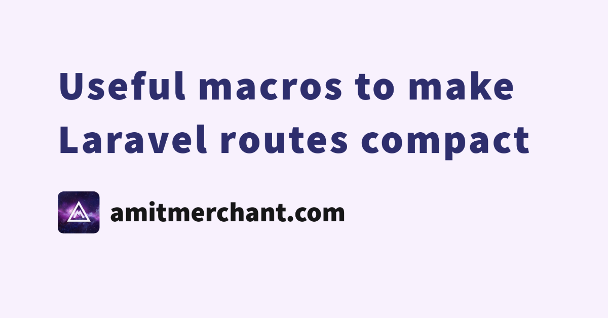 Useful macros to make Laravel routes compact — Amit Merchant — A blog ... Useful macros to make Laravel routes compact — Amit Merchant — A blog ...